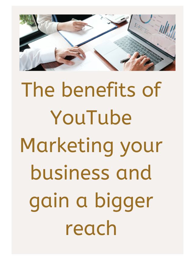 The benefits of YouTube Marketing your business and gain a bigger reach ...